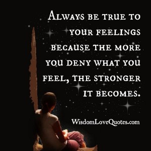 Always be true to your feelings - Wisdom Love Quotes