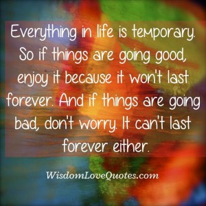 Everything in life is temporary - Wisdom Love Quotes