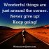 Wonderful things are just around the corner - Wisdom Love Quotes