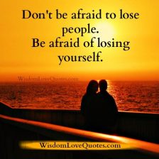 Don't be afraid to lose people - Wisdom Love Quotes